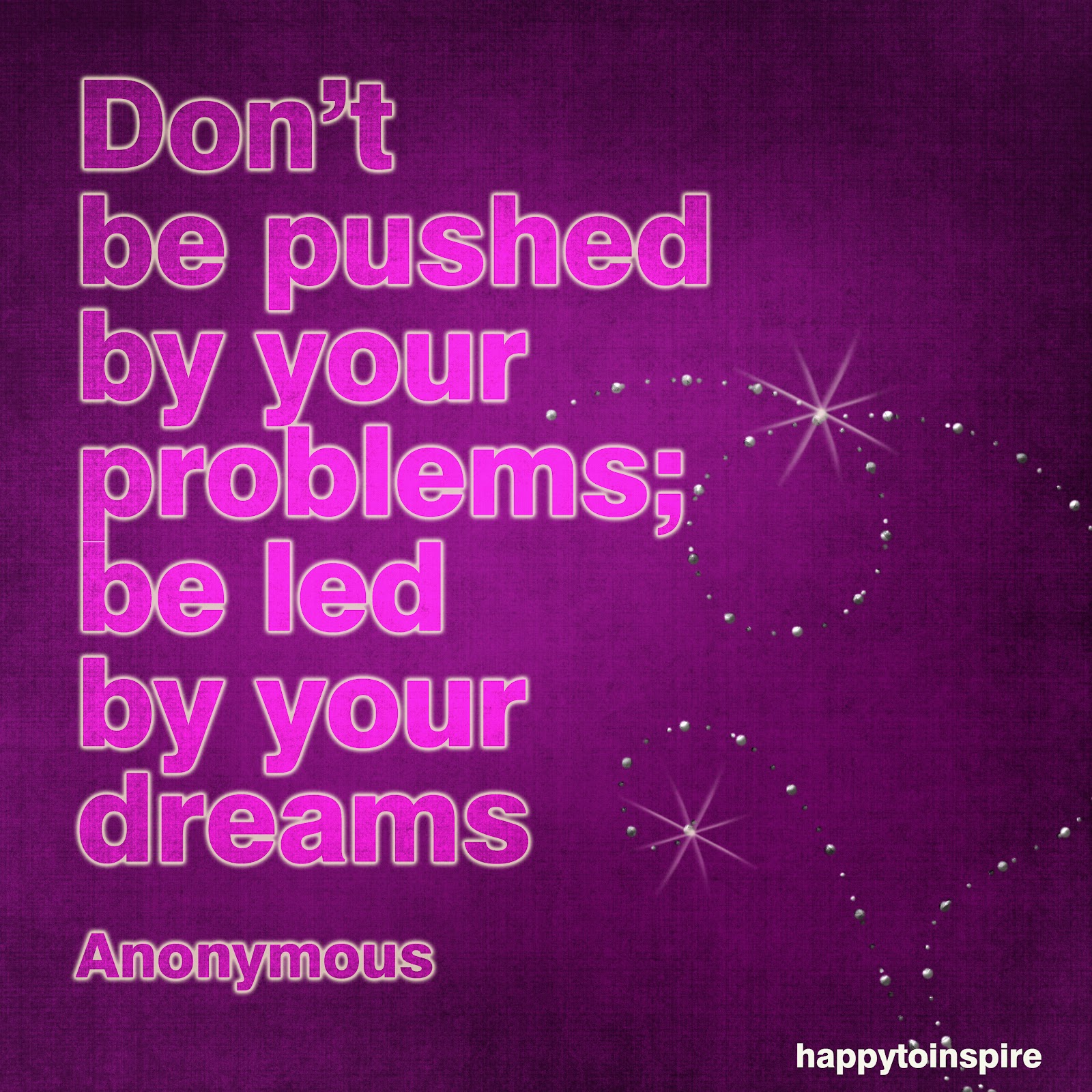 Happy To Inspire Quote Of The Day Don t Be Pushed By Your Problems happy-to-inspire-quote-of-the-day-don-t-be-pushed-by-your-problems