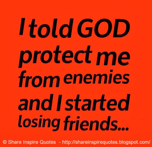 I Told GOD Protect Me From Enemies And I Started Losing Friends i-told-god-protect-me-from-enemies-and-i-started-losing-friends