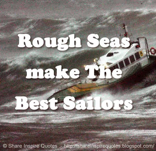 Rough Seas Make The Best Sailors Share Inspire Quotes Inspiring rough-seas-make-the-best-sailors-share-inspire-quotes-inspiring