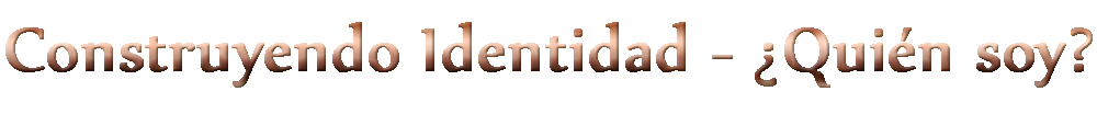 "Construyendo identidad, ¿quién soy?"