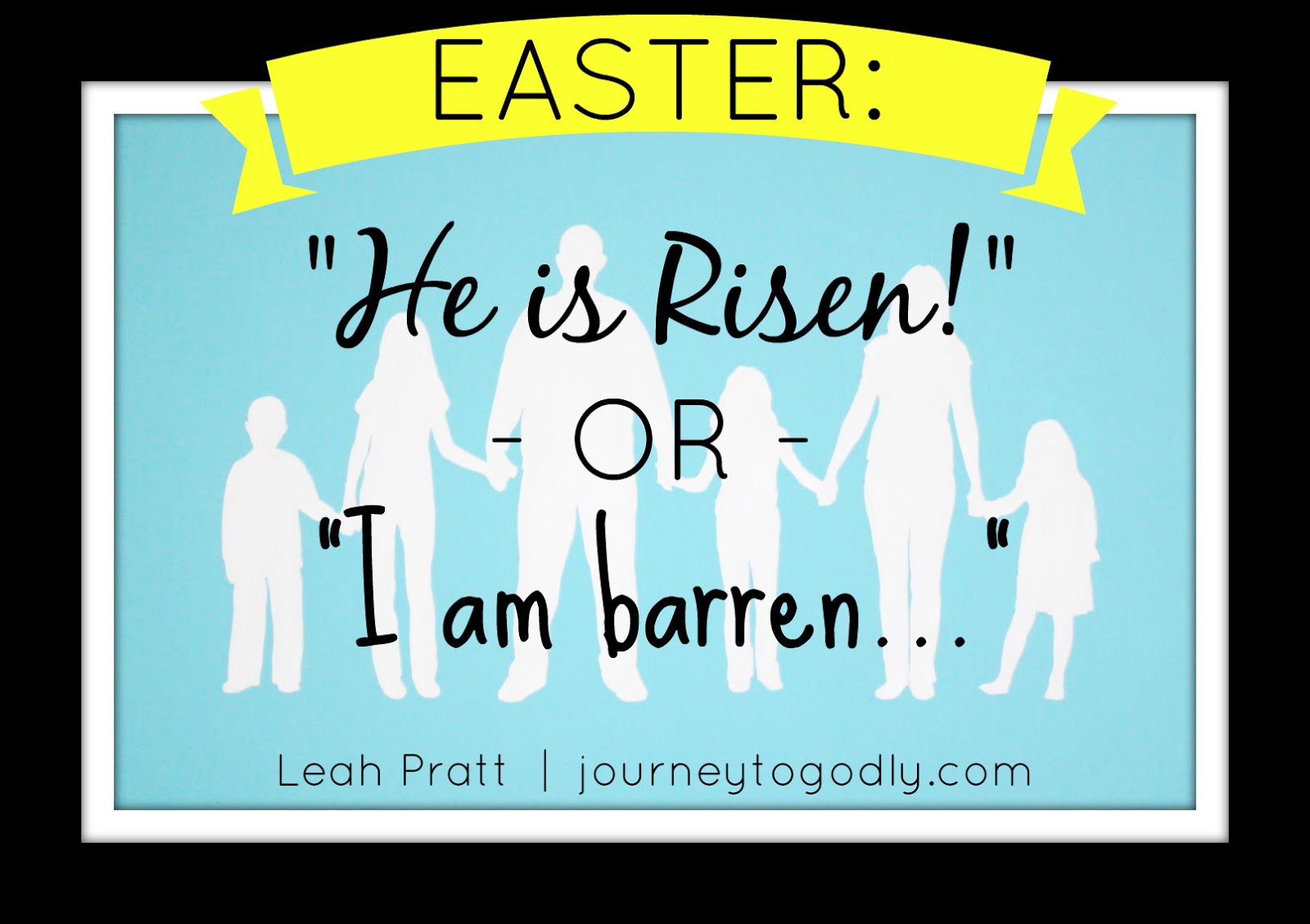 EASTER: "He is Risen!" - OR - "I am Barren..." - Leah Pratt | Journey ...