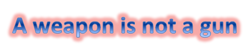 A weapon is not a gun!