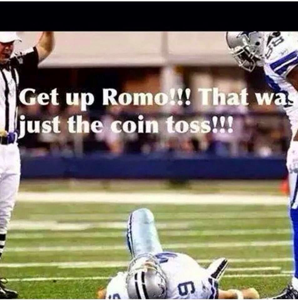 22 Meme Internet: Get up Romo!! that was just the coin toss!! - Tony Romo
