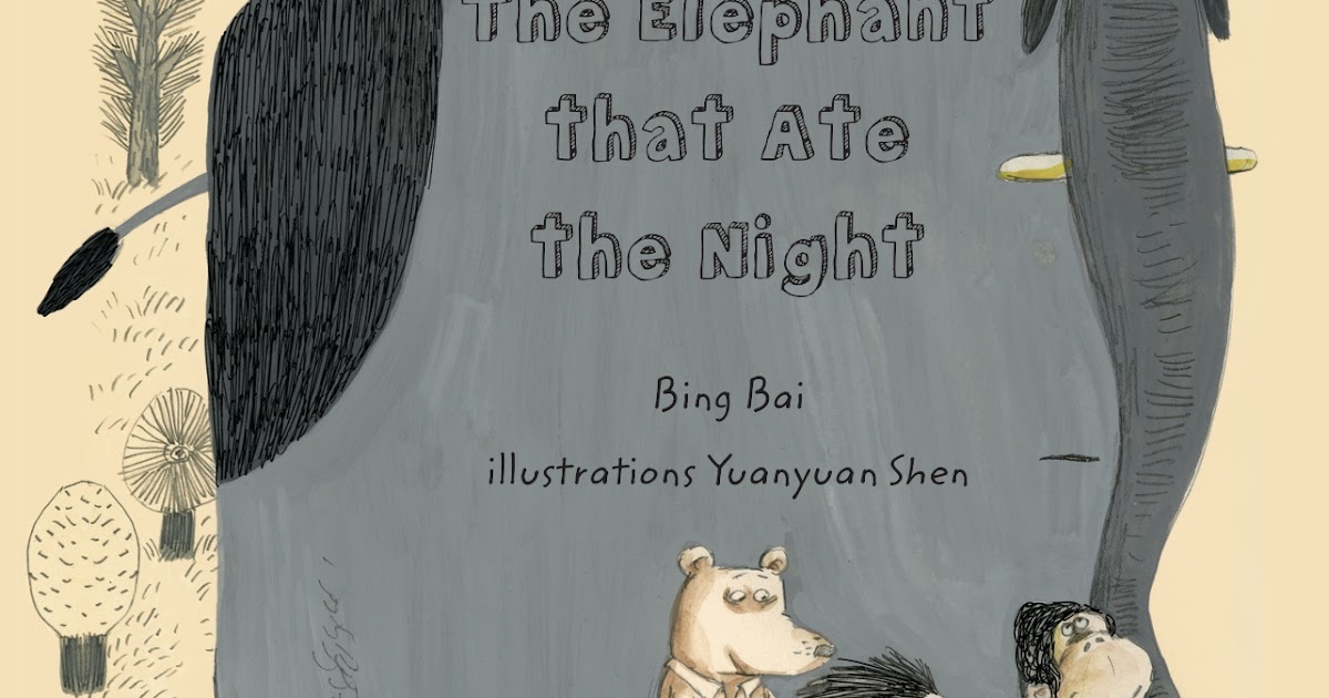 "The Elephant that Ate the Night" by Bing Bai and Yuanyuan Shen ...