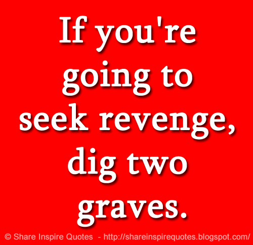 If you're going to seek revenge, dig two graves. | Share Inspire Quotes