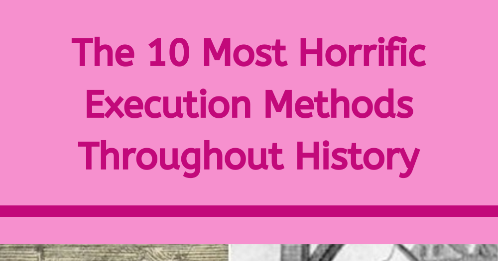 The 10 Most Horrific Execution Methods Throughout History