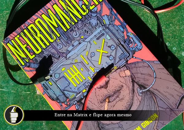 Entre na Matrix. 10 Considerações sobre Neuromancer, de William Gibson
