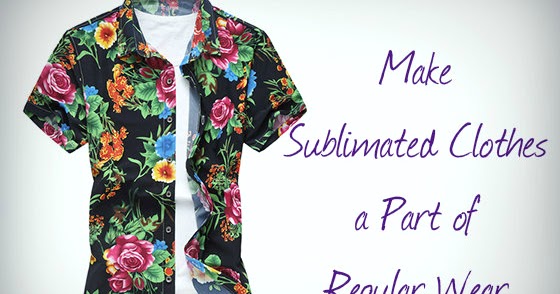 3 Ways to Make Sublimated Clothes a Part of Regular Wear - Alanic Global