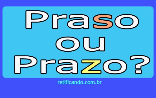 Prazo ou praso? Qual o certo?