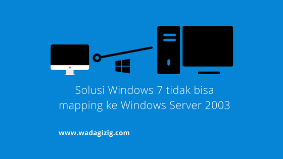 Solusi Windows 7 Tidak Bisa Mapping ke Windows Server 2003