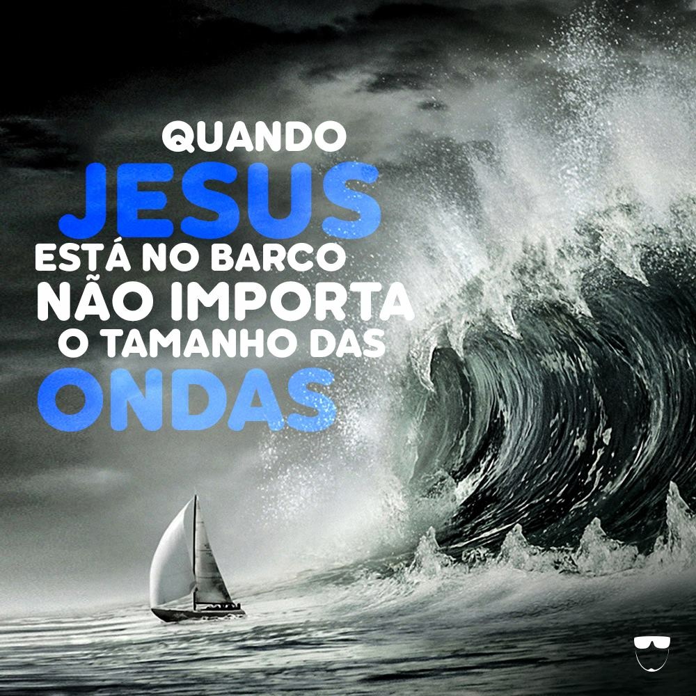 MENSAGEM DO DIA: Jesus está no seu barco!!!
