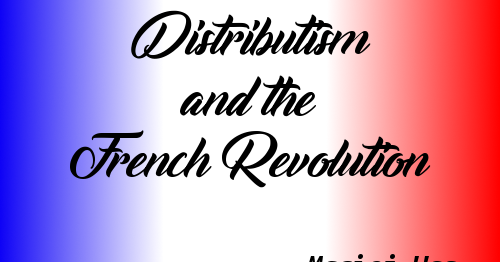 Practical Distributism: Distributism and the French Revolution