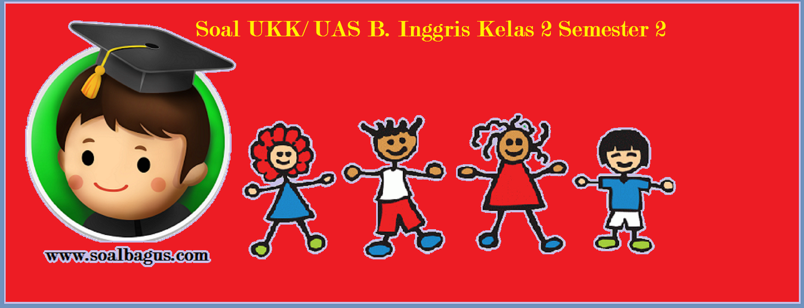 Soal UKK/ UAS Kelas 2 B. Inggris Semester 2 - 2 foldersoal Soal UKK/ UAS Kelas 2 B. Inggris Semester 2 - 2 foldersoal