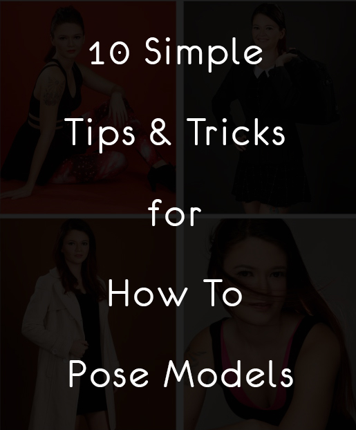 10 Simple Tips & Tricks for How To Pose Models