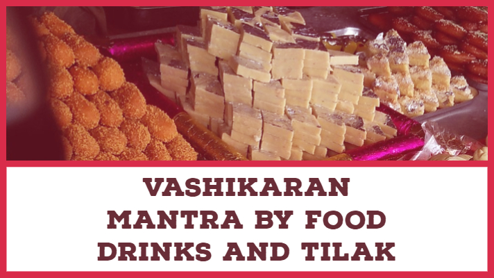 Vashikaran Mantra By Food Drinks and Tilak