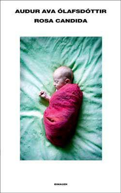 Il Blog di Angelo Ricci: Rosa candida, di Audur Ava Ólafsdóttir (Einaudi)