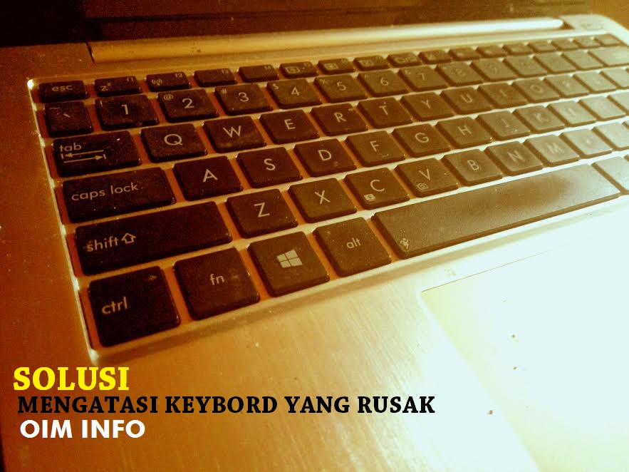 Solusi Atasi Keyboard Laptop Atau Notebook Yang Rusak - OIM INFO Solusi Atasi Keyboard Laptop Atau Notebook Yang Rusak - OIM INFO