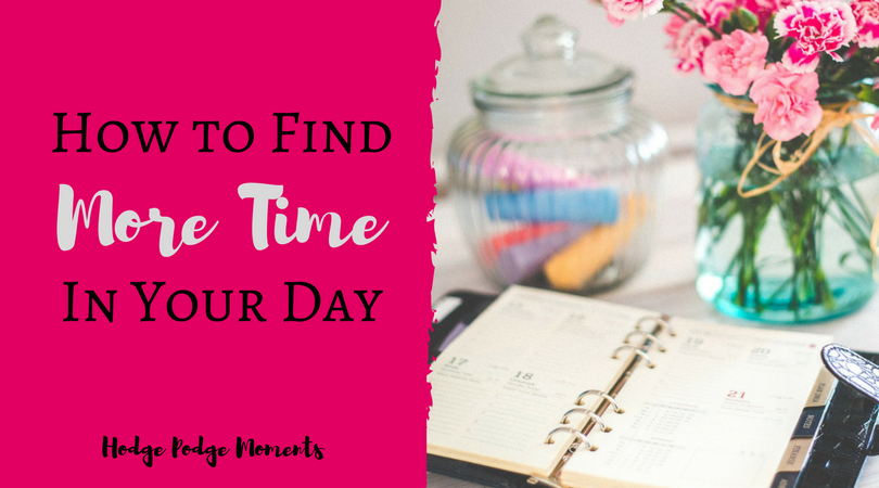 How to Find More Time in Your Day | Hodge Podge Moments