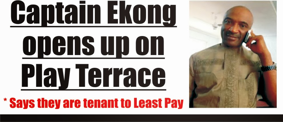 Again Captain Ekong denies Play Terrace, says it is a tenant in Least ...