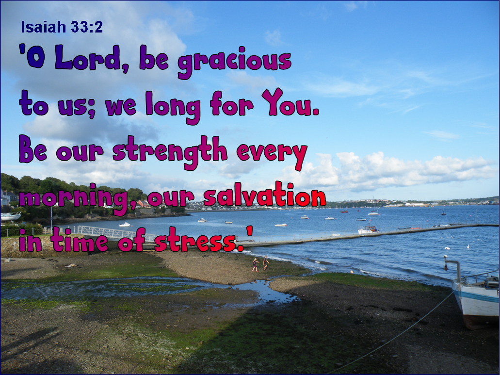 Share My Journey: 'Lord, be gracious unto us ...' : Isaiah 33:2