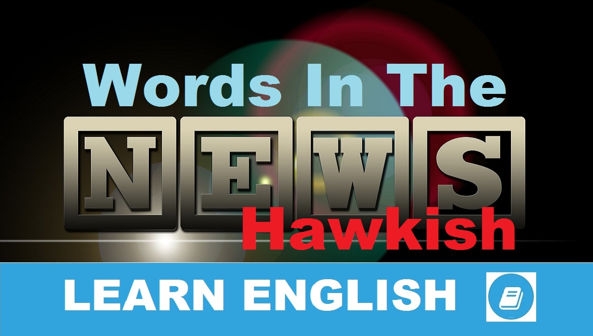 Hawkish - English Vocabulary News Word
