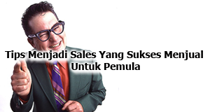Tips Menjadi Sales Yang Sukses Menjual Untuk Pemula | Bisnis Indro