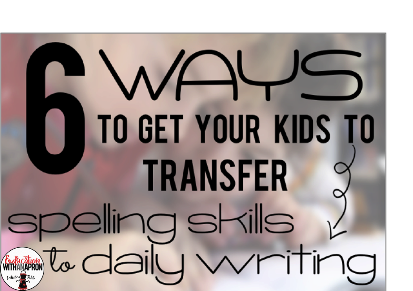 6 Ways to get Students to TRANSFER Spelling Skills to Daily Writing ...