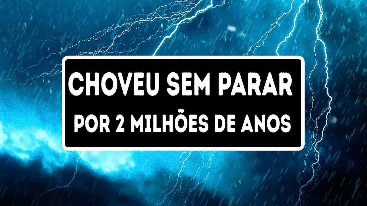 Liberte Sua Mente: Certa Vez Choveu Sem Parar por 2 Milhões de Anos