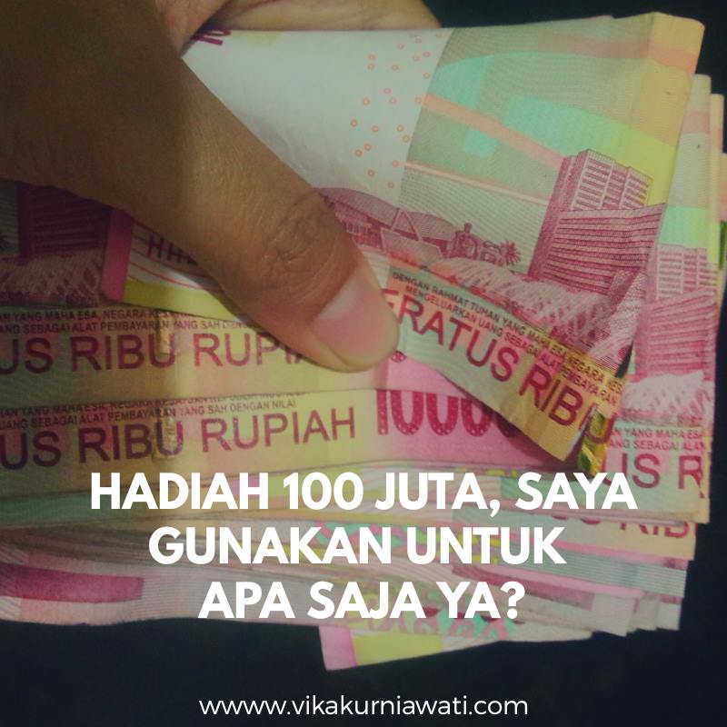 Hadiah 100 Juta, Saya Gunakan untuk Apa Saja Ya? - Vika Kurniawati