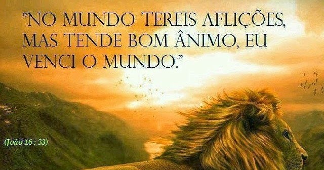 "No mundo tereis aflições,mas tende bom animo,Eu venci o mundo." (João ...