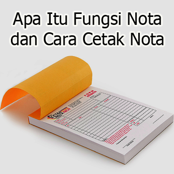 Apa Itu Fungsi Nota dan Cara Cetak Nota