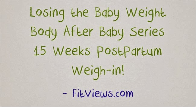 Body After Baby - Losing the Baby Weight - 15 Weeks Postpartum Weigh in
