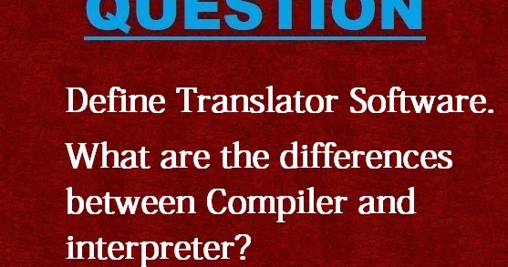 Define Translator Software. What are the differences between Compiler ...