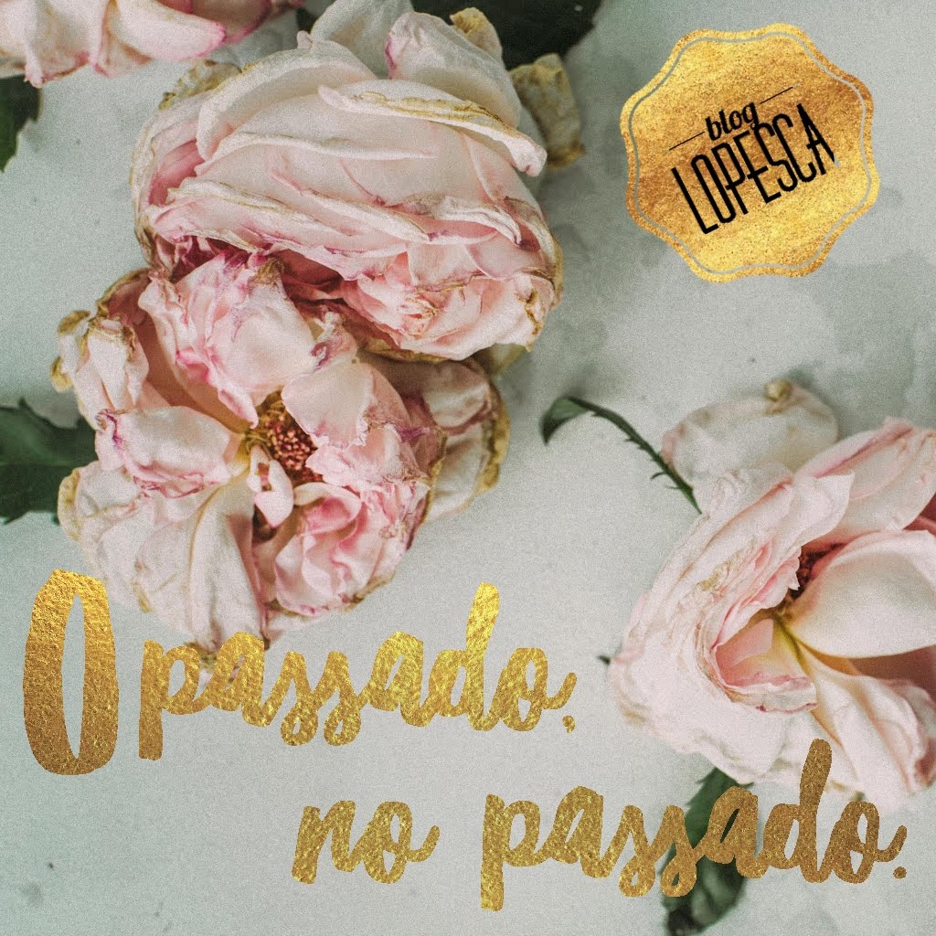 LopesCa: O passado, no passado.