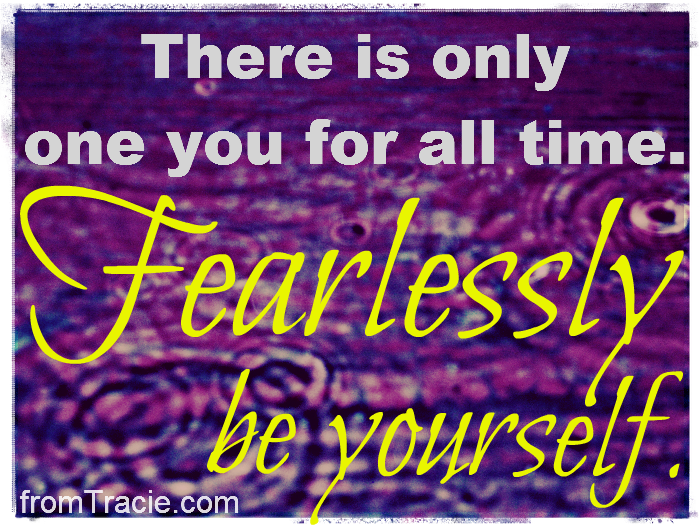From Tracie: Fearlessly Be Yourself