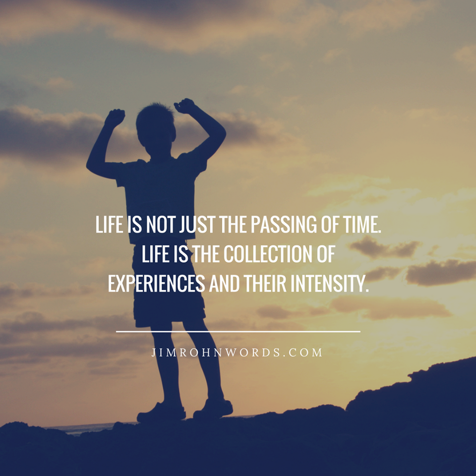 life is not just the passing of time. life is the collection of ... jim ...