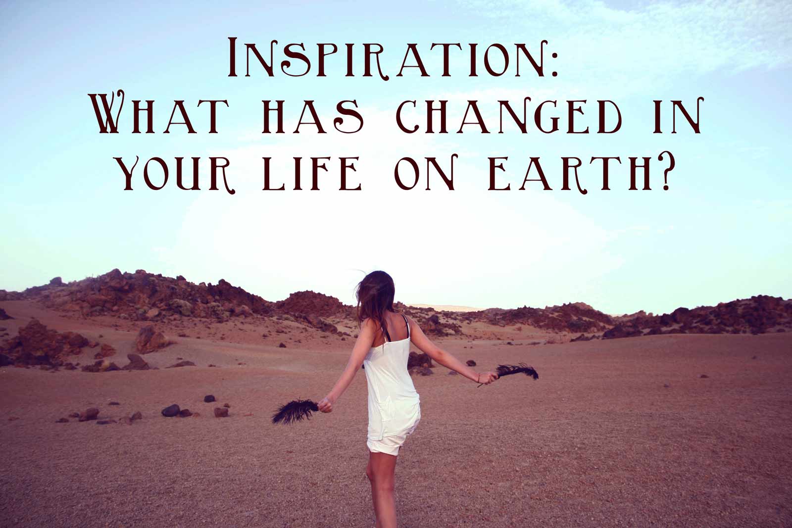 The Receptionist: Inspiration! What Has Changed In Your Life On Earth?