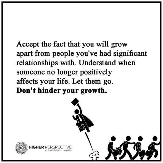 Let Go. Don't hinder your growth. Accept the fact that you will grow ...