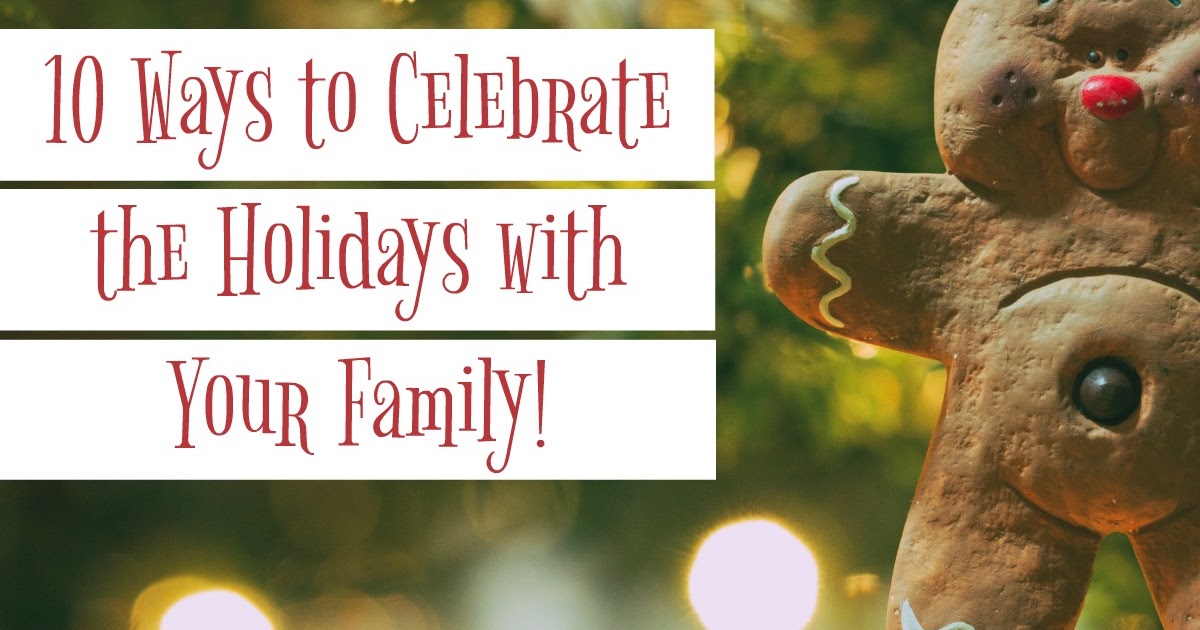 Lunchbox Dad: 10 Ways to Celebrate the Holidays With Your Family!