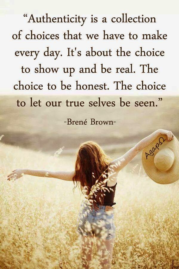Authenticity is a collection of choices that we have to make every day ...