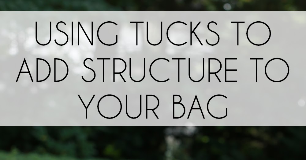 In Color Order: Using Tucks to Add Structure to Your Bag