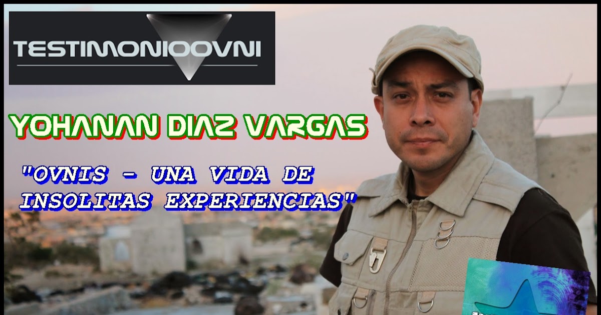 TESTIMONIO OVNI. : ENTREVISTA EXCLUSIVA A YOHANAN DIAZ VARGAS HOY 20 HS ...