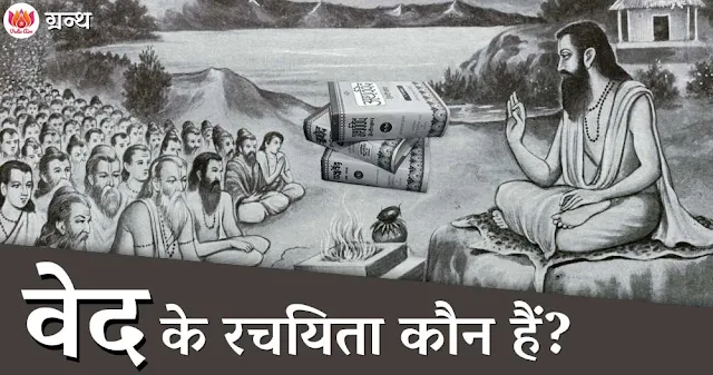 वेद के रचयिता कौन हैं?
