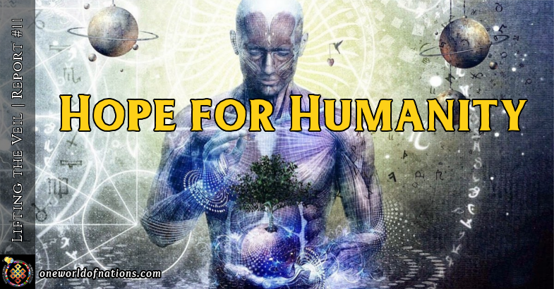 Lifting the Veil | Report #11 | Hope for Humanity - One World of Nations