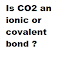 Is CO2 an ionic or covalent bond
