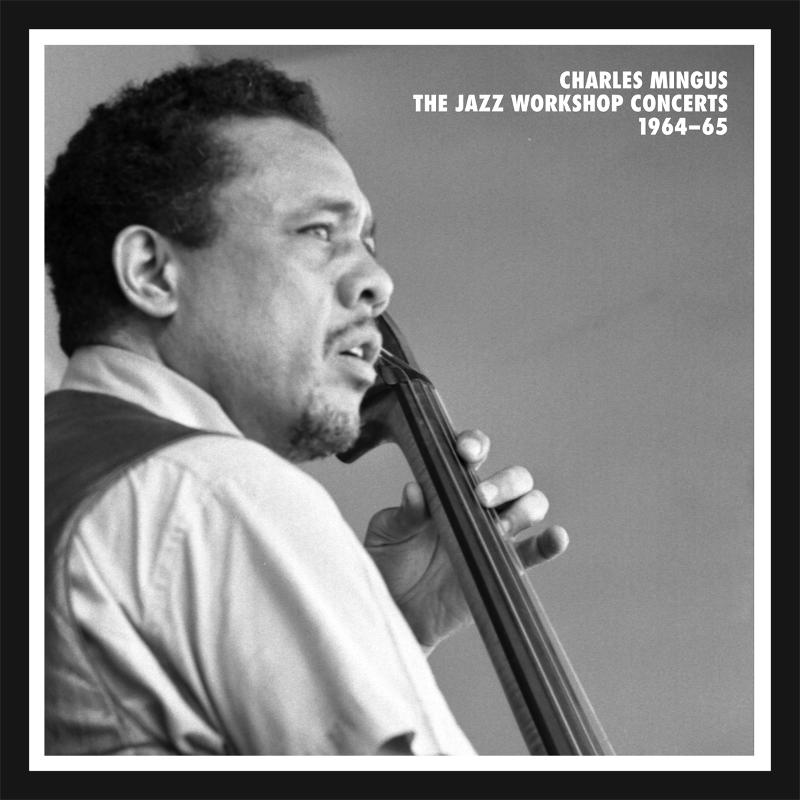 JAZZ CHILL : CHARLIE MINGUS - THE JAZZ WORKSHOP CONCERTS 1964-65