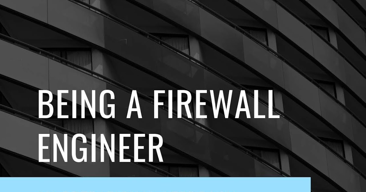 BEING A FIREWALL ENGINEER : AN OPERATIONAL APPROACH