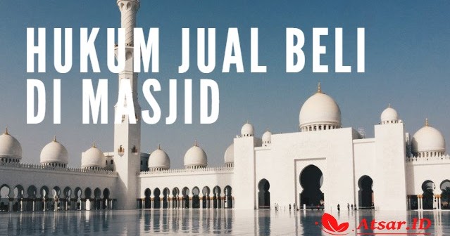 Hukum Jual Beli dan Hutang Piutang di Masjid Hukum Jual Beli dan Hutang Piutang di Masjid