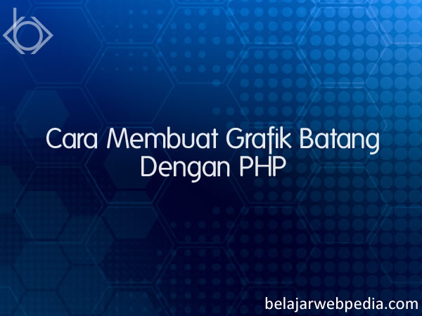 Cara Membuat Grafik Batang dengan PHP, HTML dan CSS - Belajar Webpedia