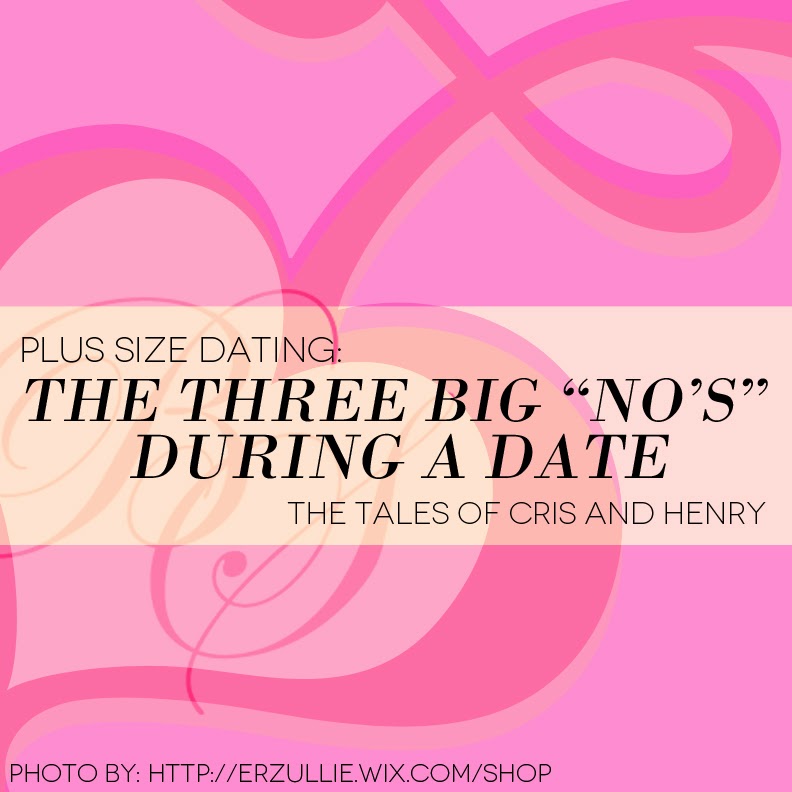 PLUS SIZE DATING: THE THREE BIG “NO’S” DURING A DATE (THE TALE OF CRIS ...